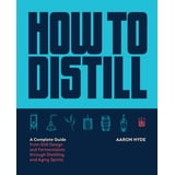 How to Distill : A Complete Guide from Still Design and Fermentation ...