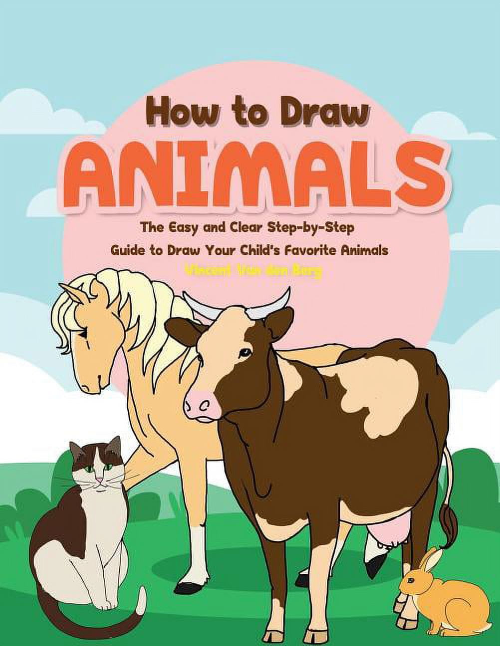 How to Draw Animals : The Easy and Clear Step-By-Step Guide to Draw ...