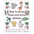 How to Draw Cool and Cute Animals: The Easy Step by Step Drawing Guide ...