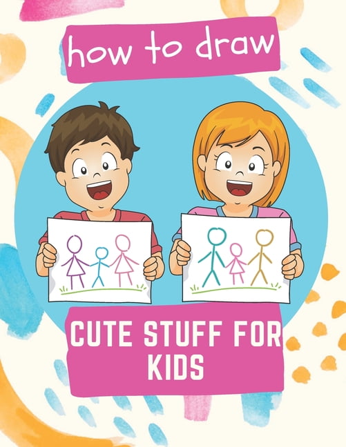 How to Draw Cute Stuff for Kids: 100 Step-by-Step Drawing Projects ...