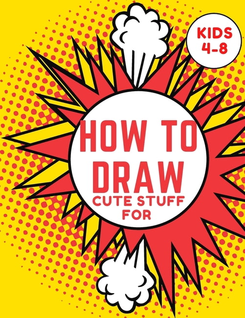 How to Draw Cute Stuff for kids 4-8: Step-by-Step Drawing Projects ...