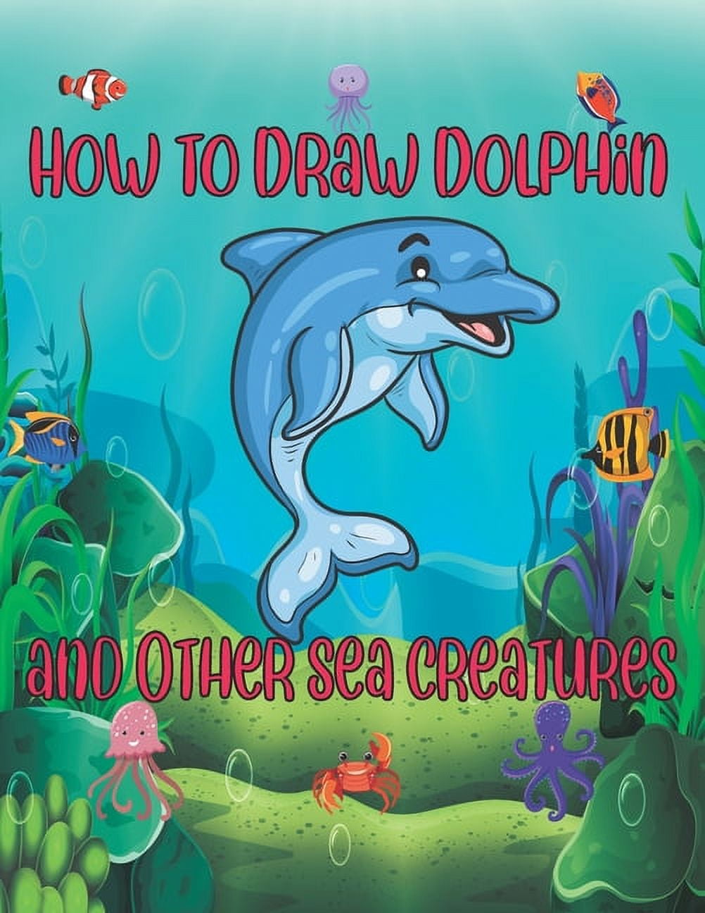 How to Draw Dolphin and Other sea creatures: how to draw for kids step ...