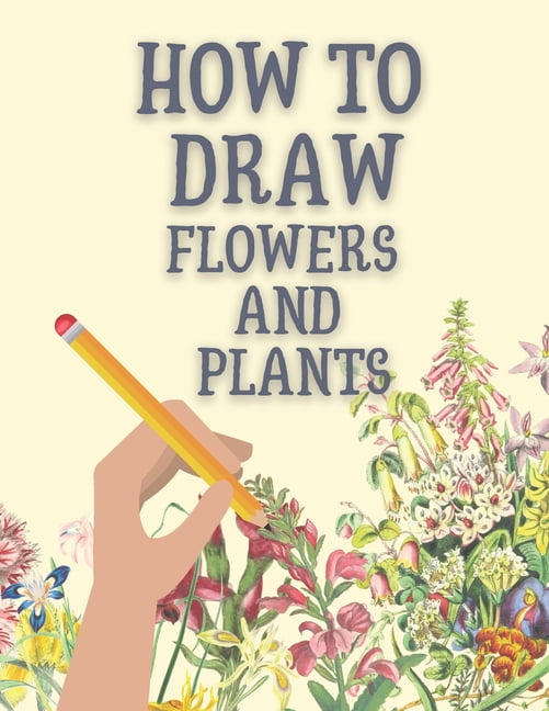 How to Draw Flowers and Plants: Step-by-Step Flowers, Leaves, Cacti ...