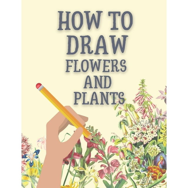 How to Draw Flowers and Plants: Step-by-Step Flowers, Leaves, Cacti ...