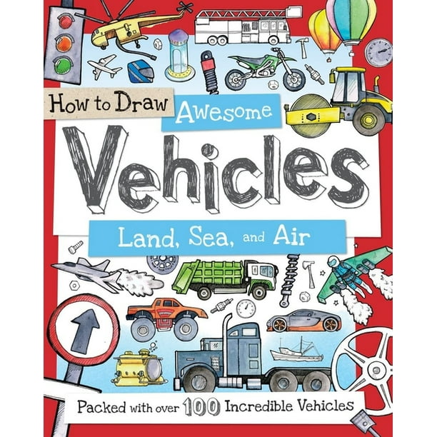 How to Draw: How to Draw Awesome Vehicles: Land, Sea, and Air : Packed ...