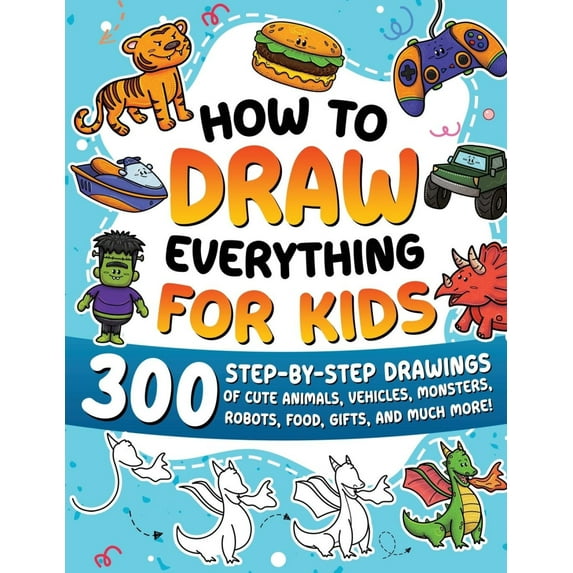 How to Draw How to Draw Everything for Kids: 300 Step-by-Step Drawings ...