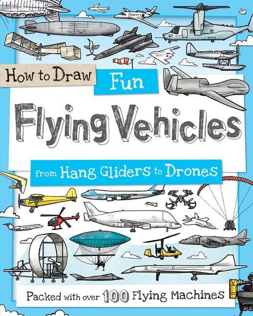 How to Draw: How to Draw Fun Flying Vehicles : From Hang Gliders to ...