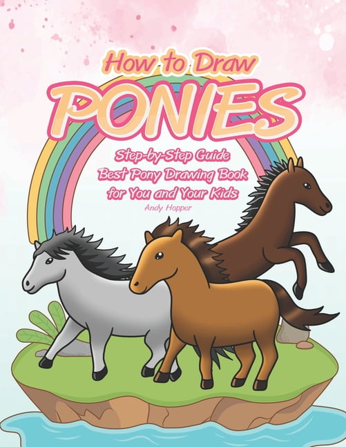 How to Draw Ponies Step-by-Step Guide: Best Pony Drawing Book for You ...