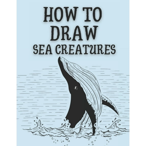 How to Draw Sea Creatures: Step-by-Step Instructions for Ocean Animals ...