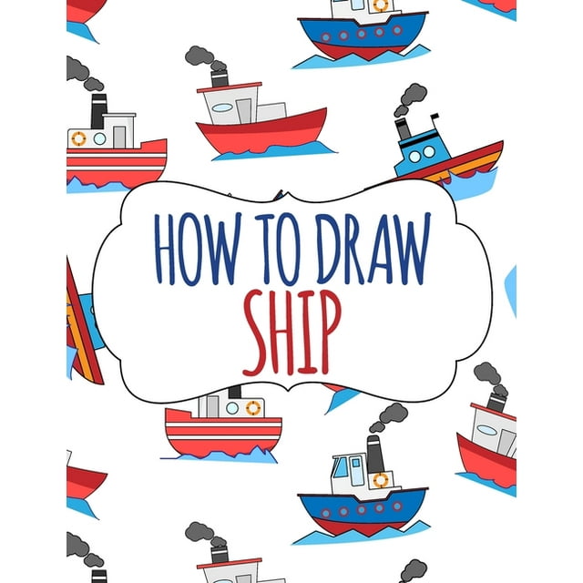 How to Draw Ship: A Step-by-Step Drawing and Activity Book for Kids ...