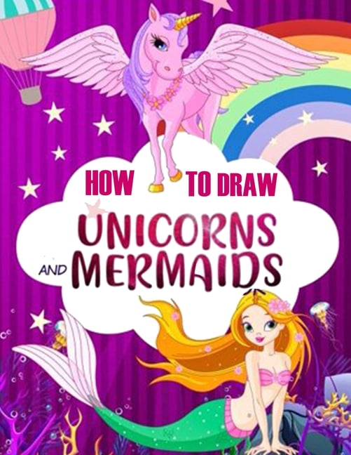 How to Draw Unicorns and Mermaids: Easy Step-by-Step Drawing Techniques ...