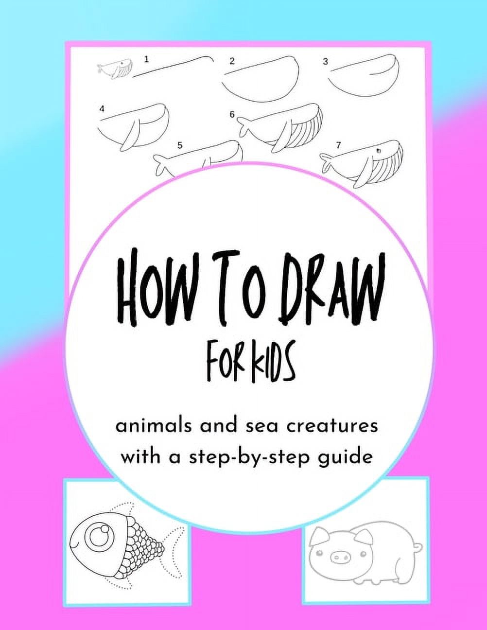 How to Draw for Kids: animals and sea creatures with a step-by-step ...