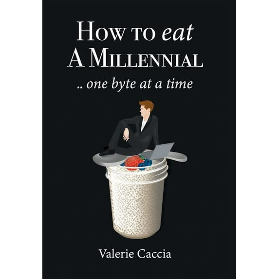 How to Eat a Millennial . One Byte at a Time Hardcover Valerie Caccia - Walmart.com