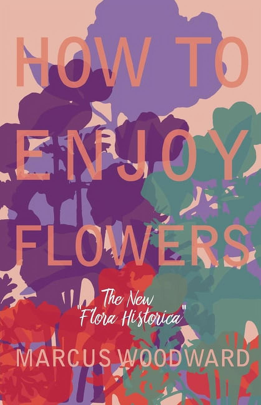 How to Enjoy Flowers - The New "Flora Historica" (Paperback) - Walmart ...