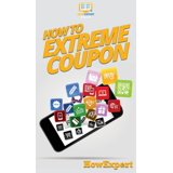 How to Extreme Coupon: Your Step By Step Guide to Extreme Couponing ...