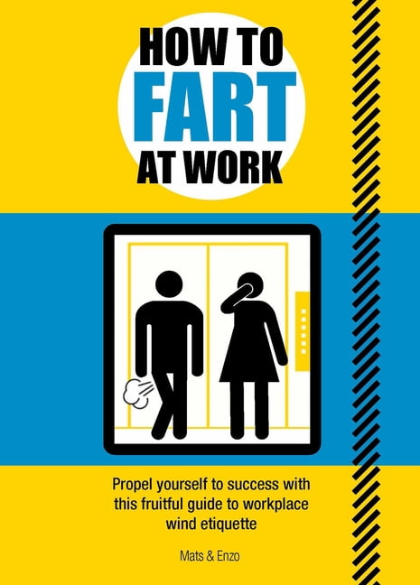 How to Fart at Work: Propel Yourself to Success with This Fruitful ...