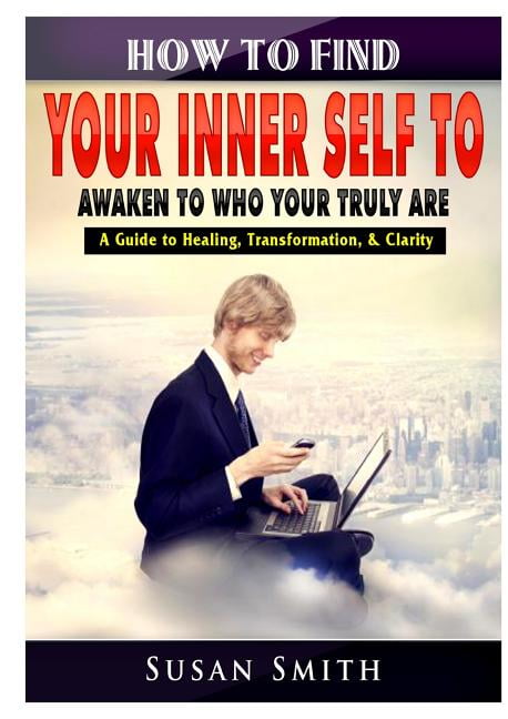 How to Find Your Inner Self to Awaken to Who Your Truly Are A Guide to ...