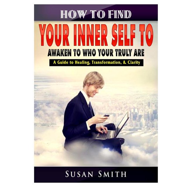 How to Find Your Inner Self to Awaken to Who Your Truly Are A Guide to ...
