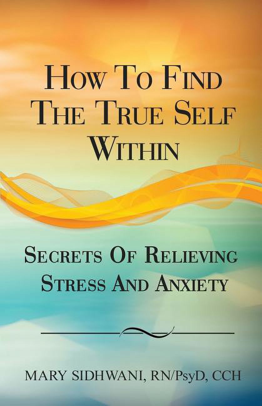How to Find the True Self Within: Secrets of Relieving Stress and ...