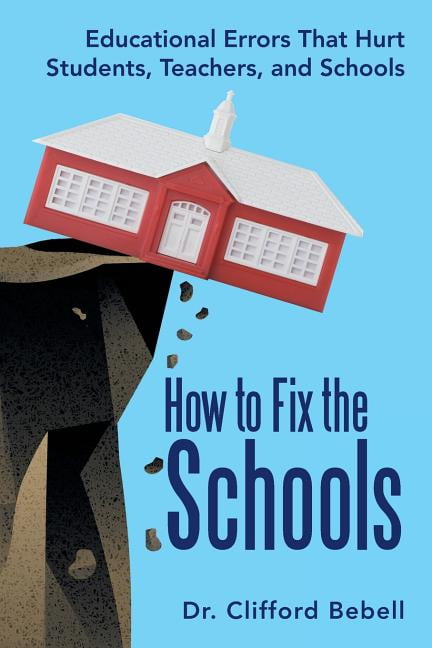 How to Fix the Schools: Educational Errors That Hurt Students, Teachers ...