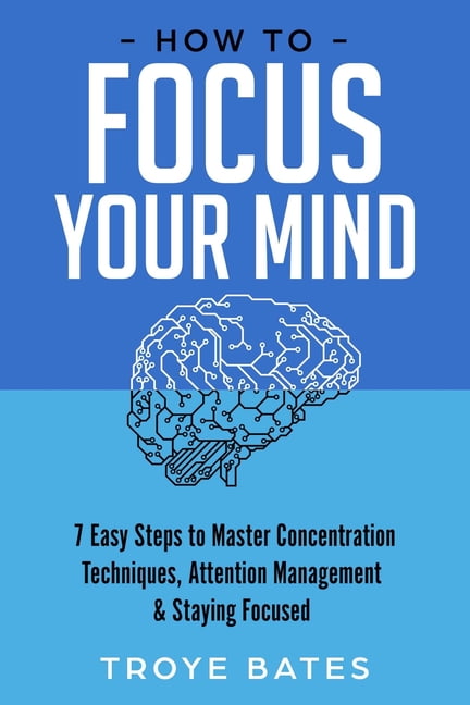 How to Focus Your Mind: 7 Easy Steps to Master Concentration Techniques ...