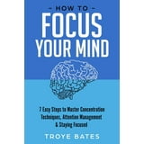How to Focus Your Mind: 7 Easy Steps to Master Concentration Techniques ...