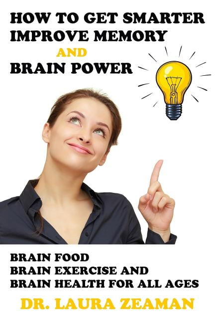 How to Get Smarter, Improve Memory and Brain Power: Brain Food, Brain ...