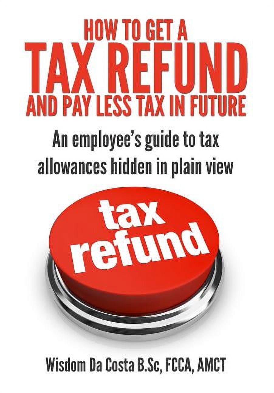 How to Get a Tax Refund and Pay Less Tax in Future : An Employee's ...