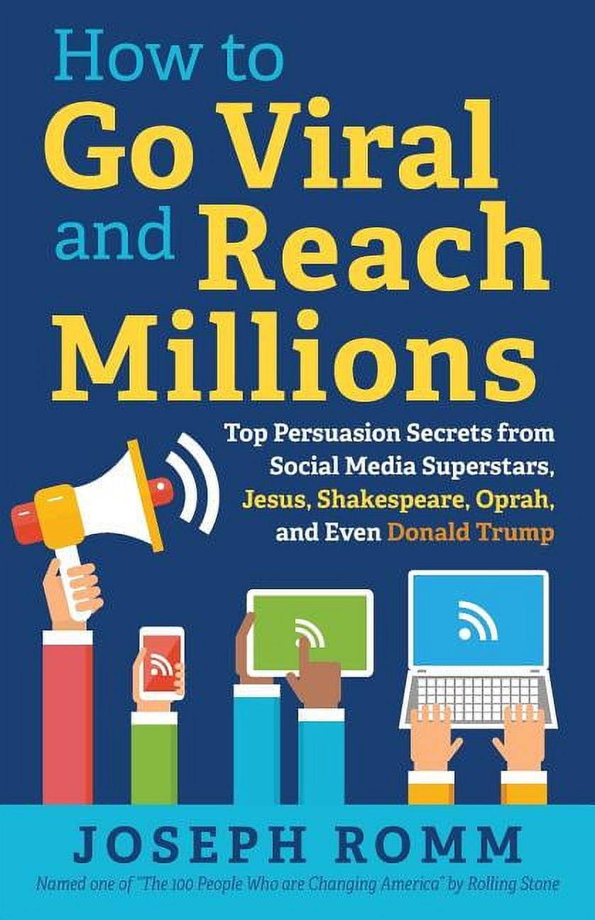How to Go Viral and Reach Millions: Top Persuasion Secrets from Social ...