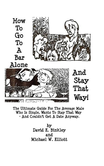 How to Go to a Bar Alone and Stay That Way : A Guide for the Average ...