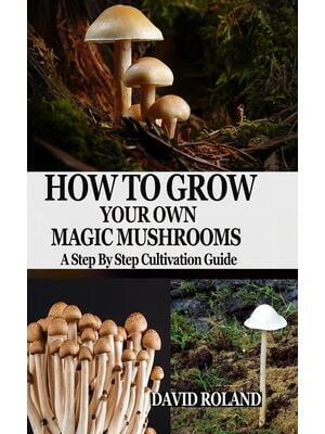 How to Grow Your Own Magic Mushrooms: A Step By Step Cultivation Guide - Walmart.com