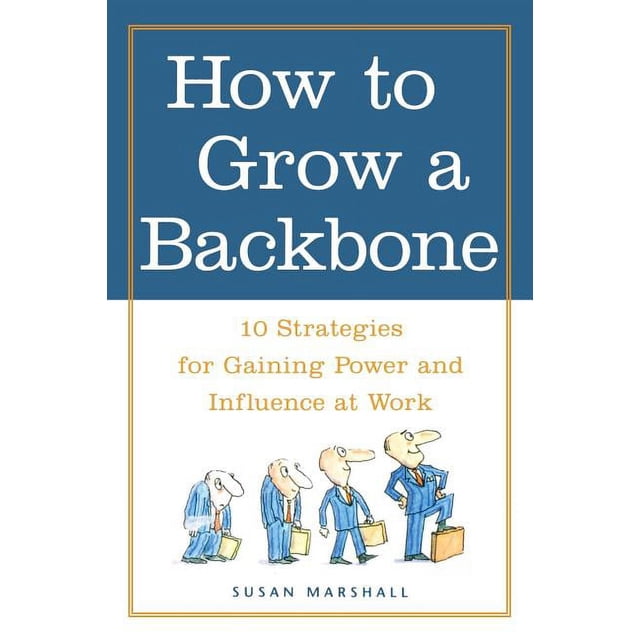 How to Grow a Backbone: 10 Strategies for Gaining Power and Influence ...