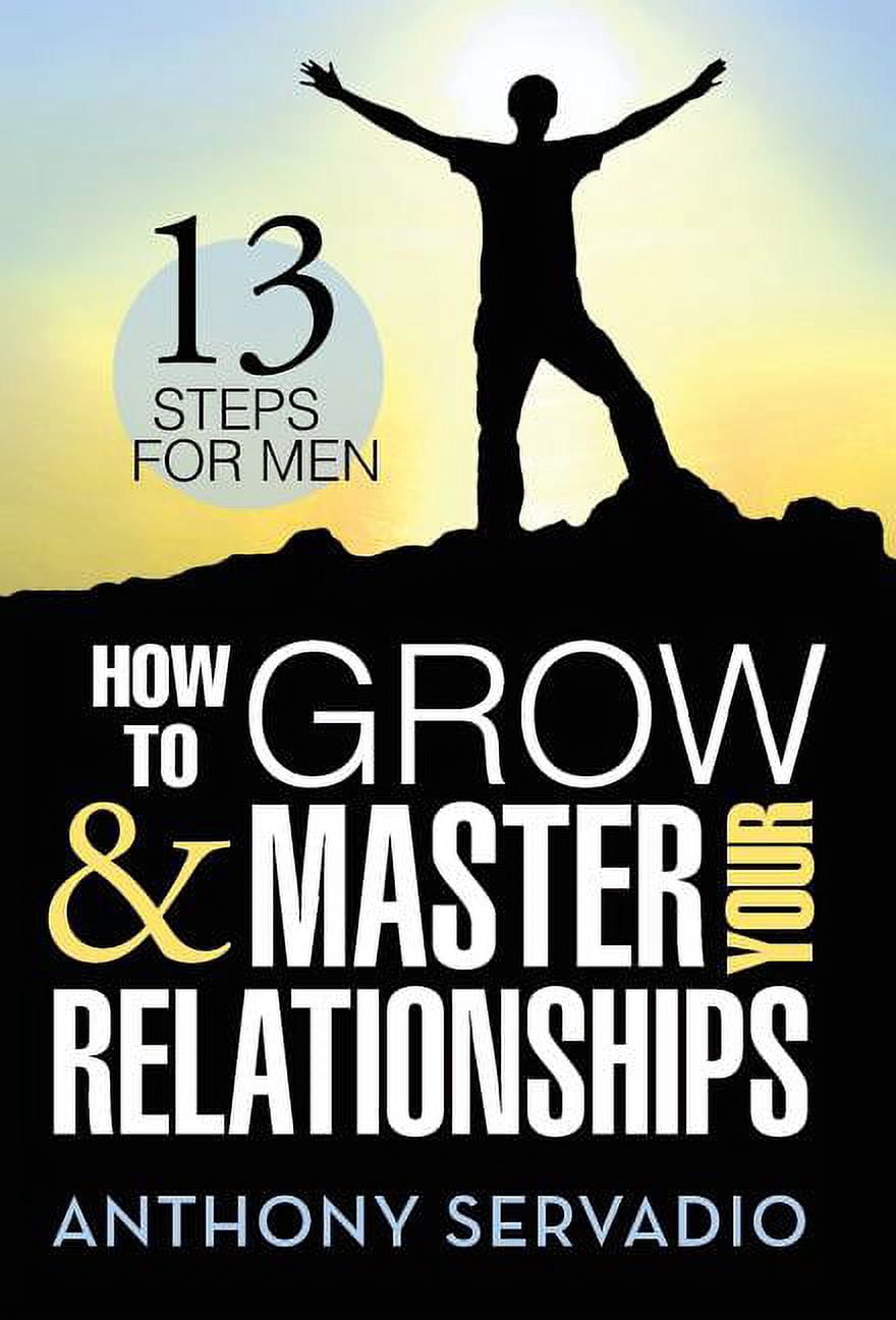 How to Grow and Master Your Relationships : Thirteen Steps for Men ...