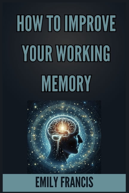 How to Improve Your Working Memory: Unlock Your Brain's Potential (2024 ...