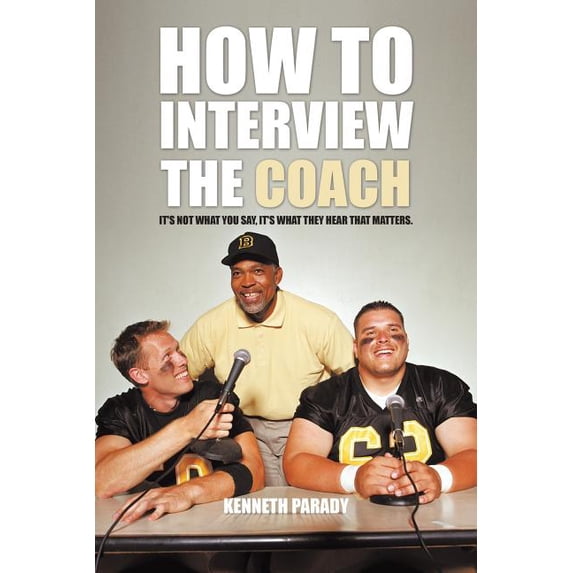 How to Interview the Coach: It's Not What You Say, It's What They Hear ...