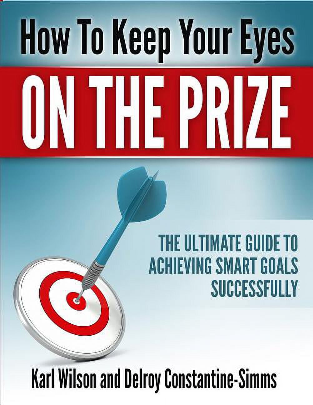 How to Keep Your Eyes on the Prize: The Ultimate Guide To Achieving Smart Goals Successfully ...
