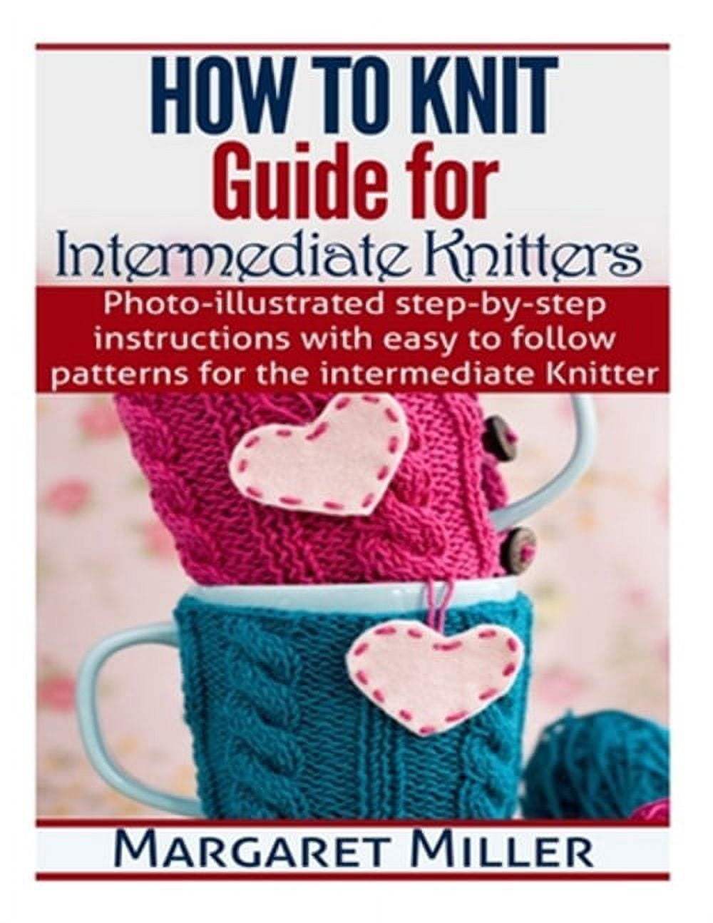 How to Knit : Guide for Intermediate Knitters; Photo-illustrated Step ...