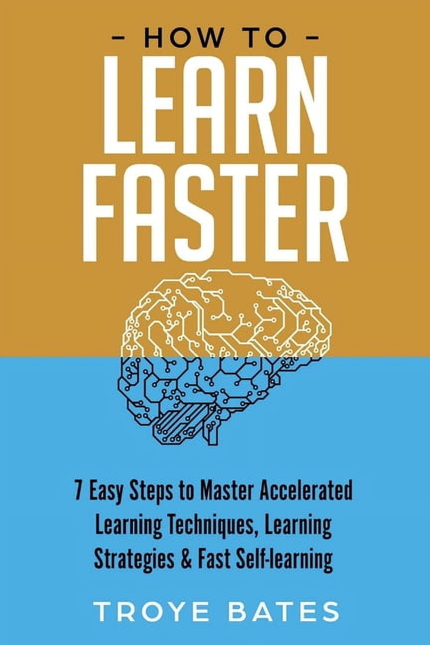How to Learn Faster: 7 Easy Steps to Master Accelerated Learning Techniques, Learning Strategies ...