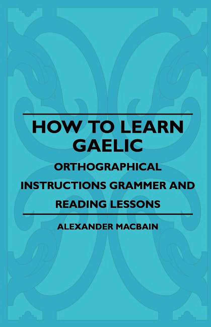 How to Learn Gaelic - Orthographical Instructions Grammer and Reading ...