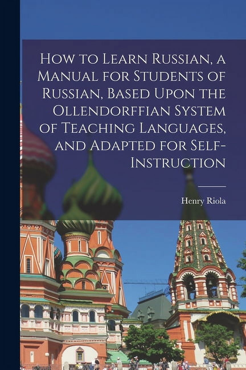 How to Learn Russian, a Manual for Students of Russian, Based Upon the ...