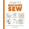 How to Machine Sew: Techniques and Projects for the Complete Beginner ...