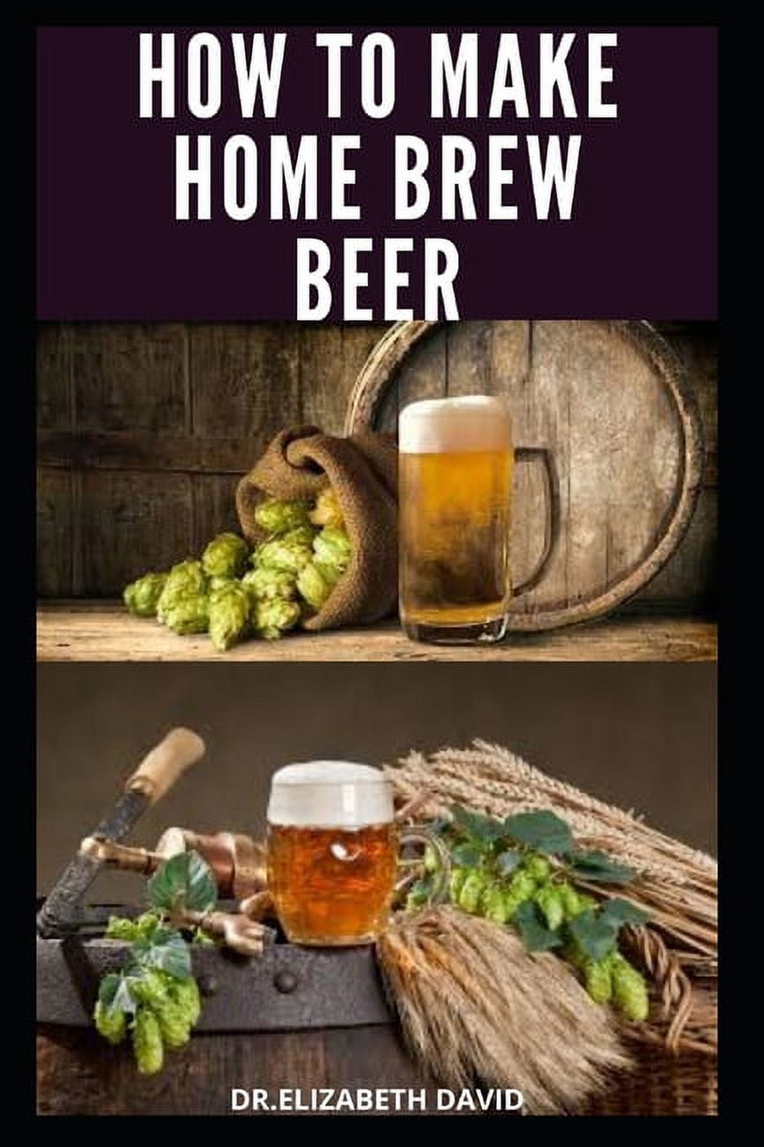 How to Make Home Brew Beer: Comprehensive Guide On Making Your Own Beer ...