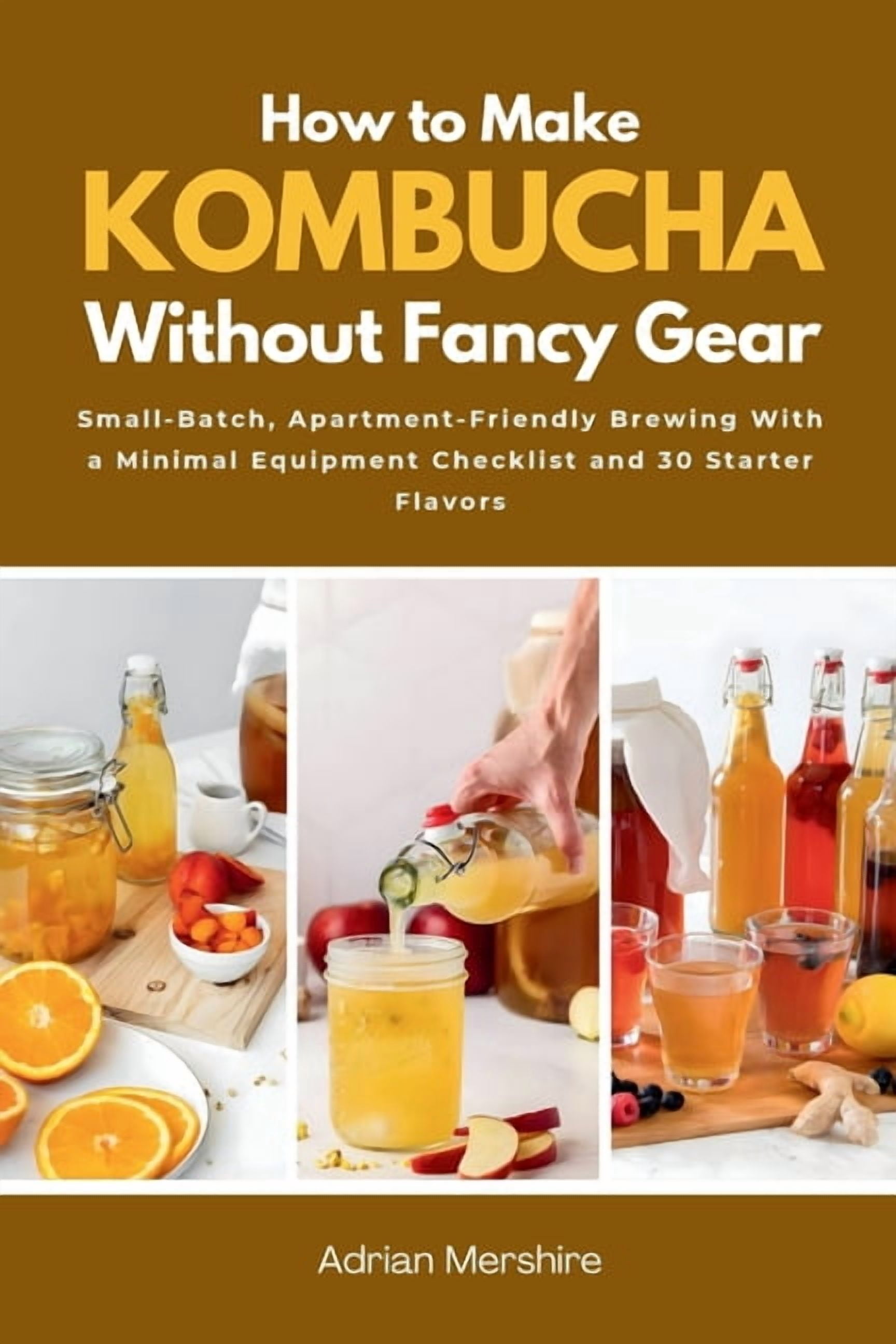 How to Make Kombucha Without Fancy Gear: Small-Batch, Apartment ...