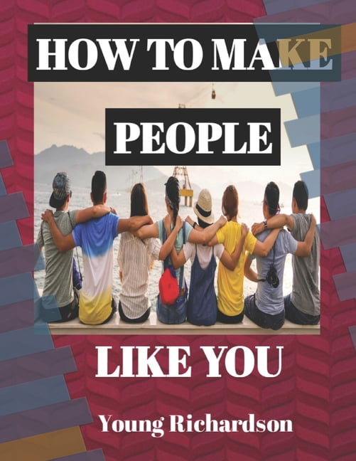 How to Make People Like You: 50 Tips To Get People To Like You Without ...