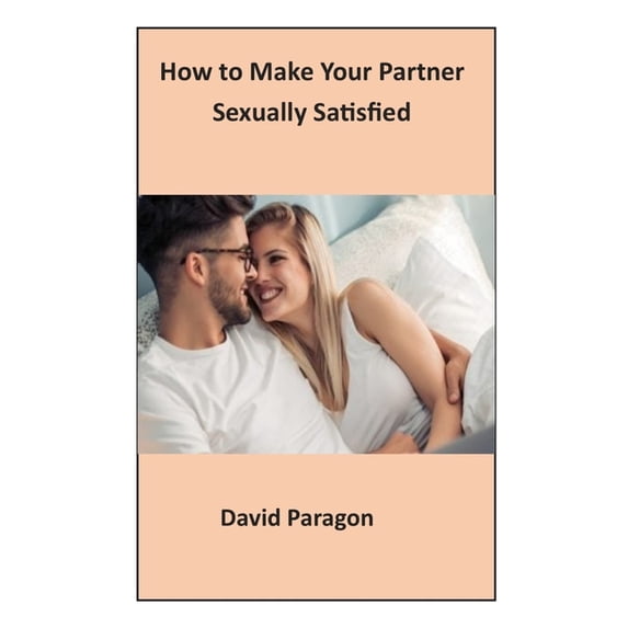 How to Make Your Partner Sexually Satisfied (Paperback) - Walmart.com