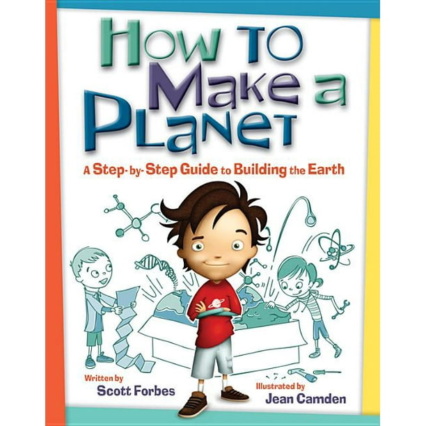 How to Make a Planet : A Step-By-Step Guide to Building the Earth ...