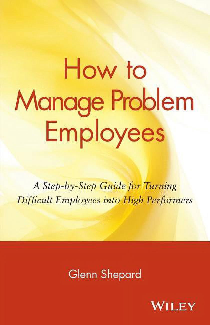 How to Manage Problem Employees: A Step-By-Step Guide for Turning ...