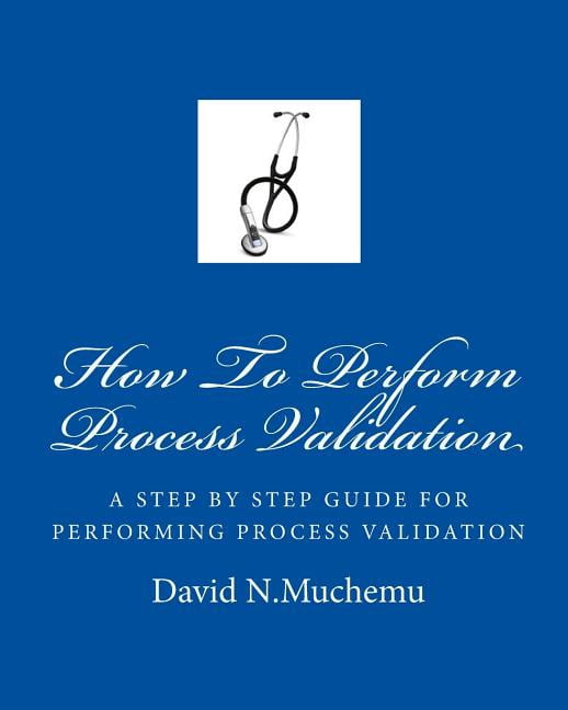 How To Perform Process Validation: A cGMP GUIDE FOR QUALITY ENGINEERS ...
