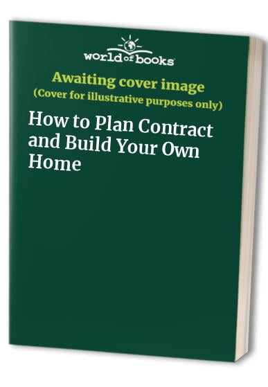 Pre-Owned How to Plan, Contract and Build Your Own Home (Hardcover ...