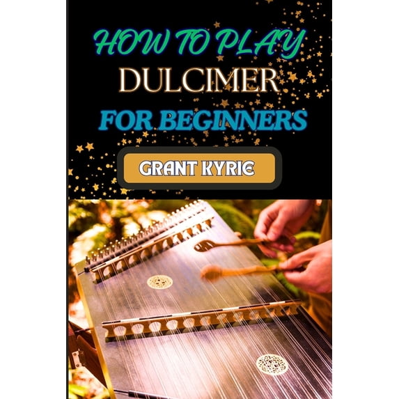 How to Play Dulcimer for Beginners: Step-By-Step Guide To Essential ...